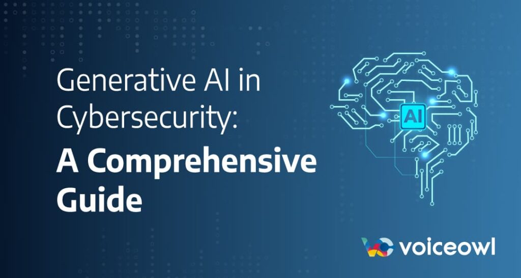 Generative AI in Cybersecurity: A Comprehensive Guide - Voiceowl Generative AI in Cybersecurity: A Comprehensive Guide - Voiceowl