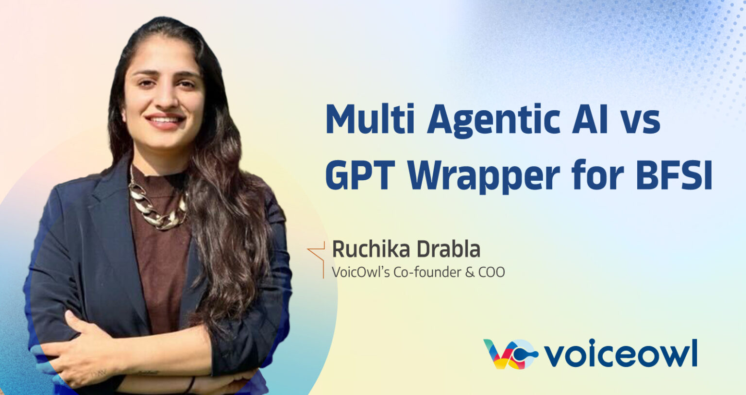 Multi Agentic AI vs GPT Wrapper for BFSI: Ruchika Drabla, VoiceOwl's Co ...